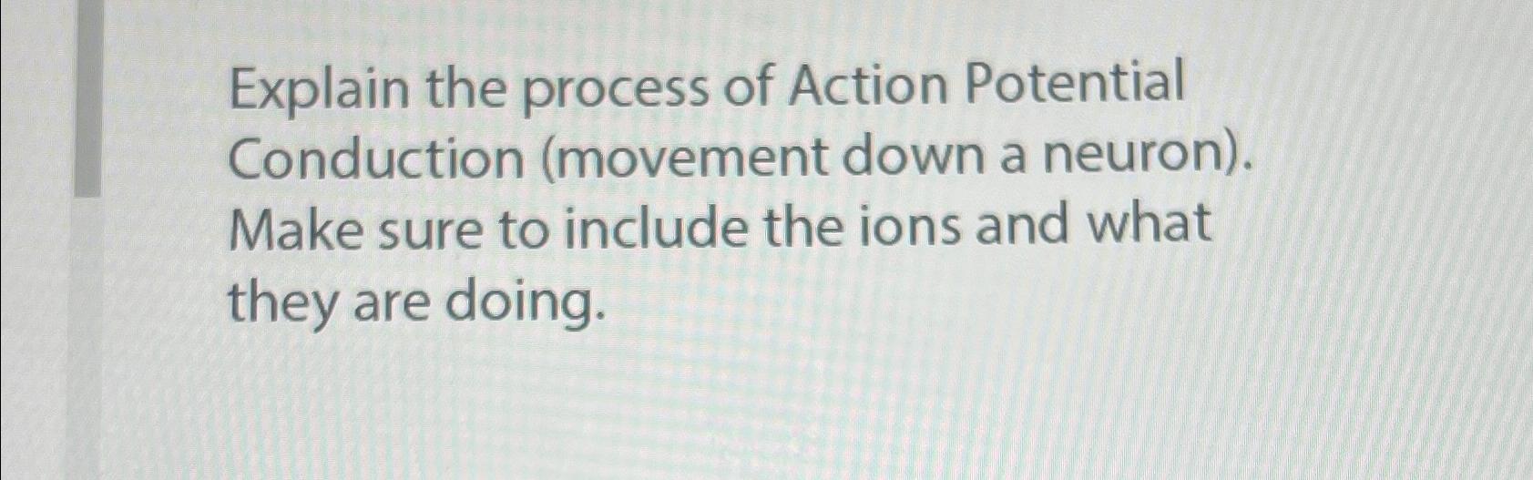 Solved Explain the process of Action Potential Conduction | Chegg.com