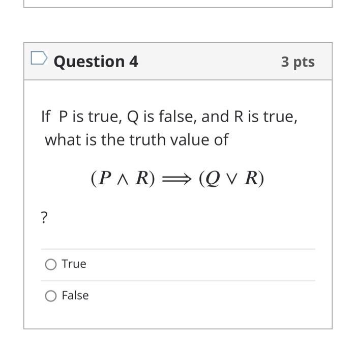 Solved D Question 4 3 pts If P is true, Q is false, and R is | Chegg.com Solved D Question 4 3 pts If P is true, Q is false, and R is | Chegg.com