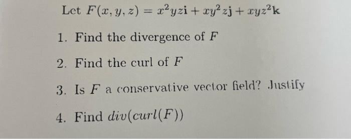 Solved Let F(x,y,z)=x2yzi+xy2zj+xyz2k 1. Find the divergence | Chegg.com