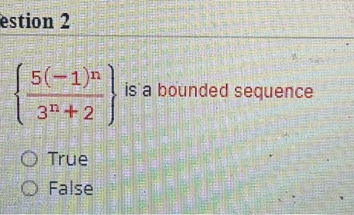 Solved estion 2 5(-1)¹ 00 True O False is a bounded sequence | Chegg.com
