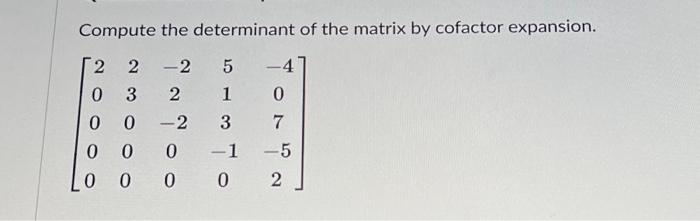 Solved Compute the determinant of the matrix by cofactor | Chegg.com