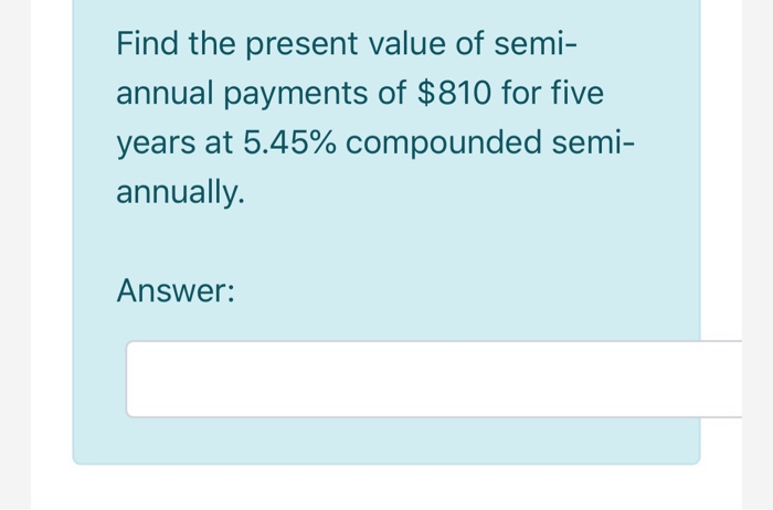 Solved Find the present value of semi- annual payments of | Chegg.com