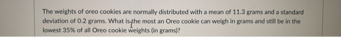 Solved The weights of oreo cookies are normally distributed | Chegg.com