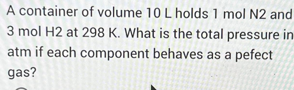 Solved A container of volume 10L ﻿holds 1molN2 ﻿and 3molH2 | Chegg.com