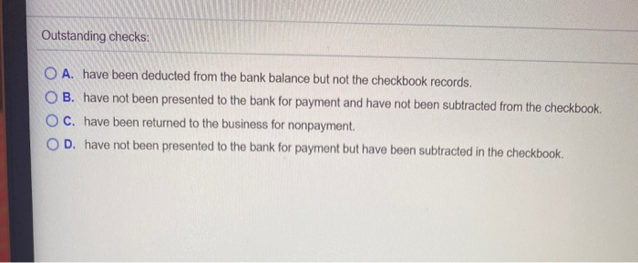 Solved Outstanding checks: O A. have been deducted from the | Chegg.com