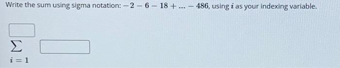 Solved Write the sum using sigma notation: – 2 – 6 – 18 +... | Chegg.com