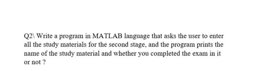 Solved Q2\ Write a program in MATLAB language that asks the | Chegg.com