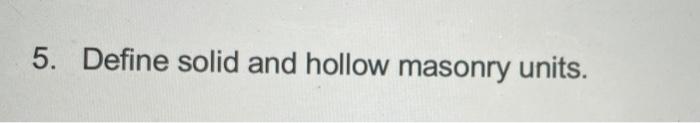 Solved 5. Define solid and hollow masonry units. | Chegg.com