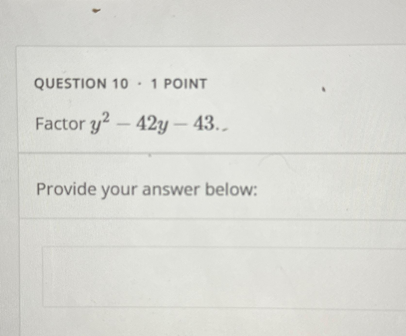 Solved QUESTION 10 - 1 ﻿POINTFactor y2-42y-43Provide your | Chegg.com