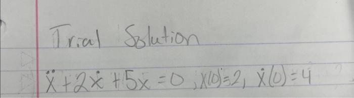 Solved Trial Solution x¨+2x˙+5x=0,x(0)=2,x˙(0)=4 | Chegg.com