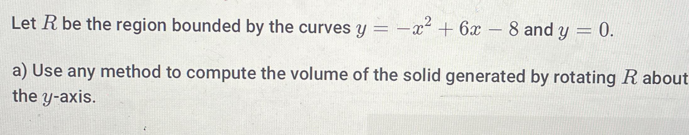 Solved Let R ﻿be the region bounded by the curves y=-x2+6x-8 | Chegg.com
