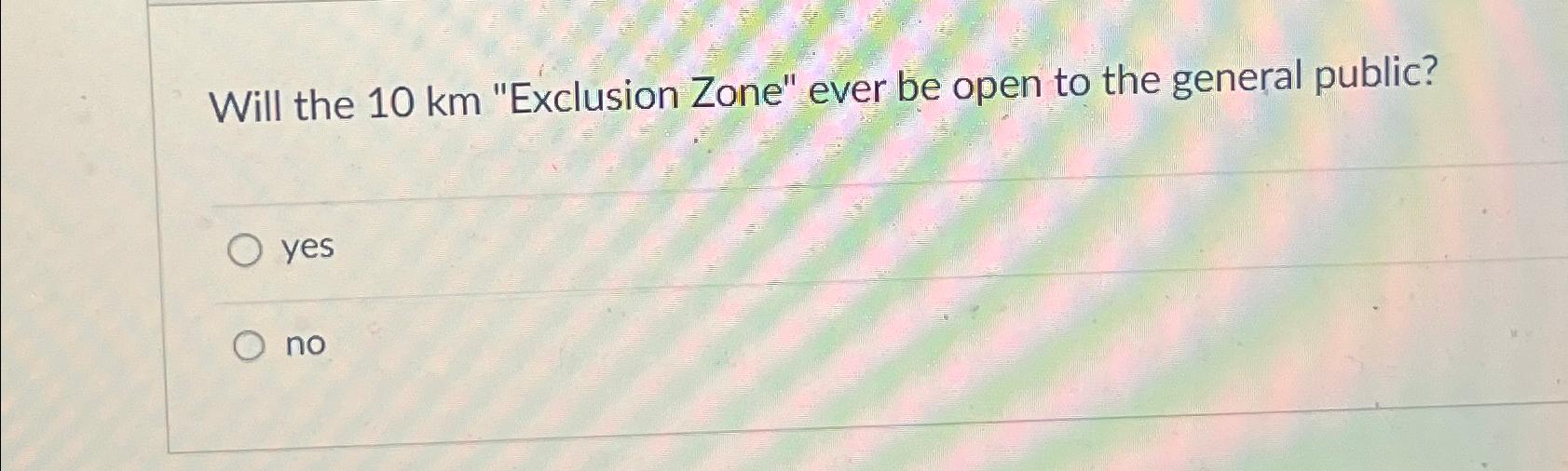Solved Will the 10km ﻿"Exclusion Zone" ever be open to the | Chegg.com