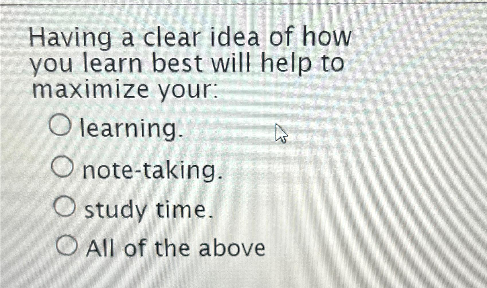 Solved Having a clear idea of how you learn best will help | Chegg.com