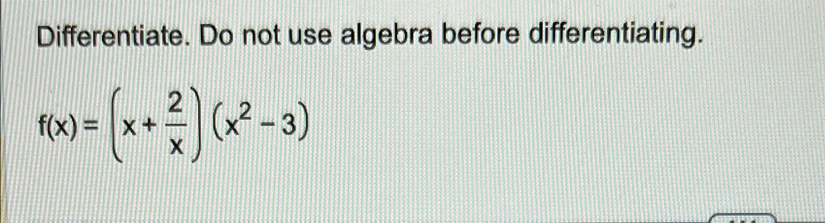 Solved Differentiate. Do not use algebra before | Chegg.com