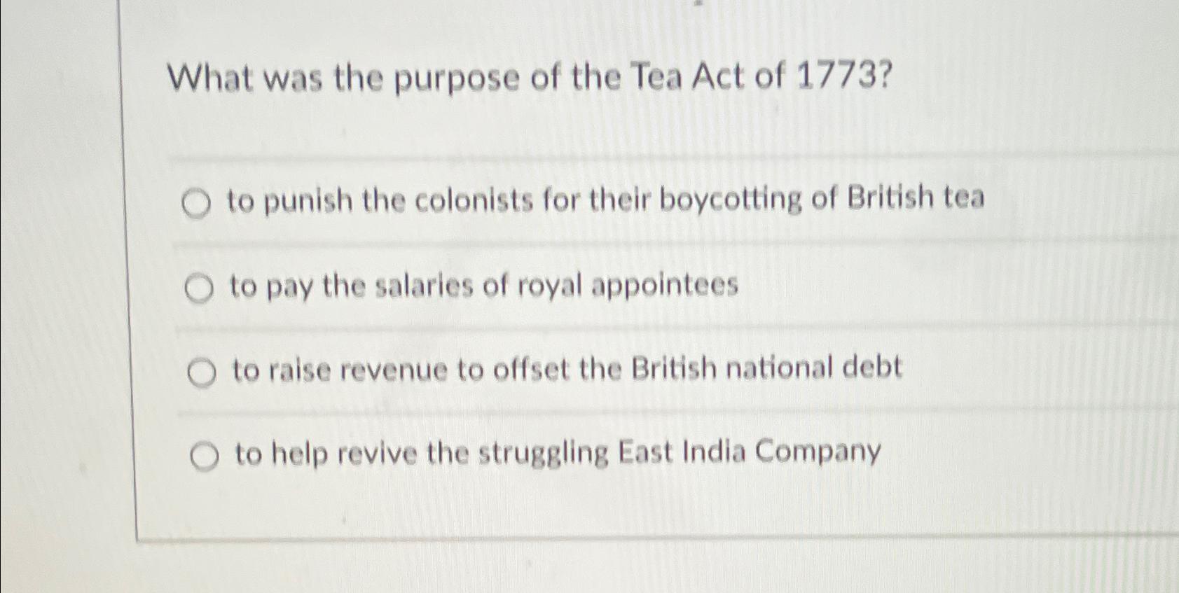 Solved What was the purpose of the Tea Act of 1773 ?to | Chegg.com
