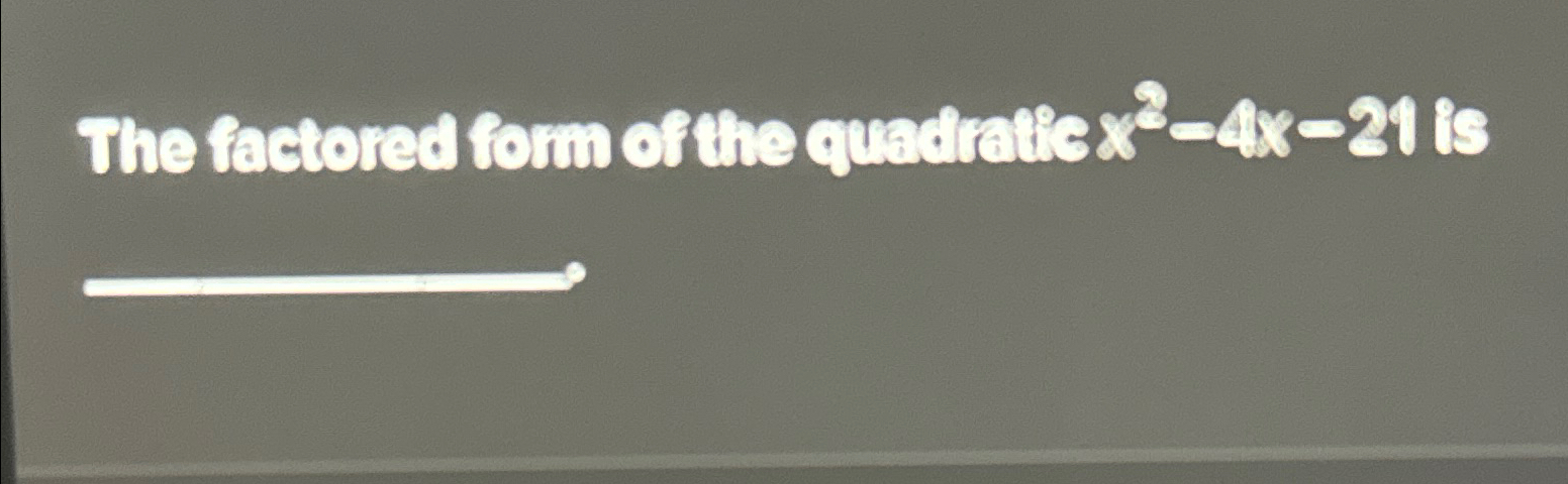 Solved The factored form of the quadratic x2-4x-21 ﻿is | Chegg.com
