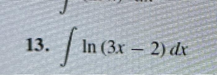 Solved 13. ∫ln(3x−2)dx | Chegg.com