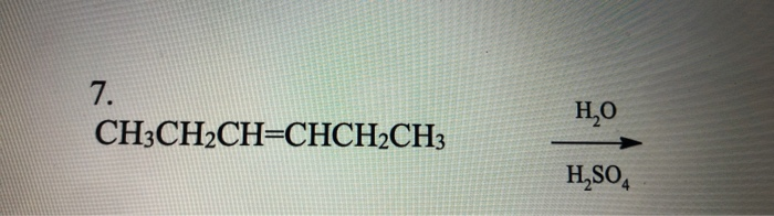 Solved 7. CH3CH2CH=CHCH2CH3 HO H2SO4 | Chegg.com