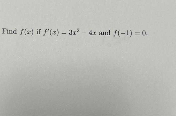 Solved Find f(x) if f′(x)=3x2−4x and f(−1)=0. | Chegg.com