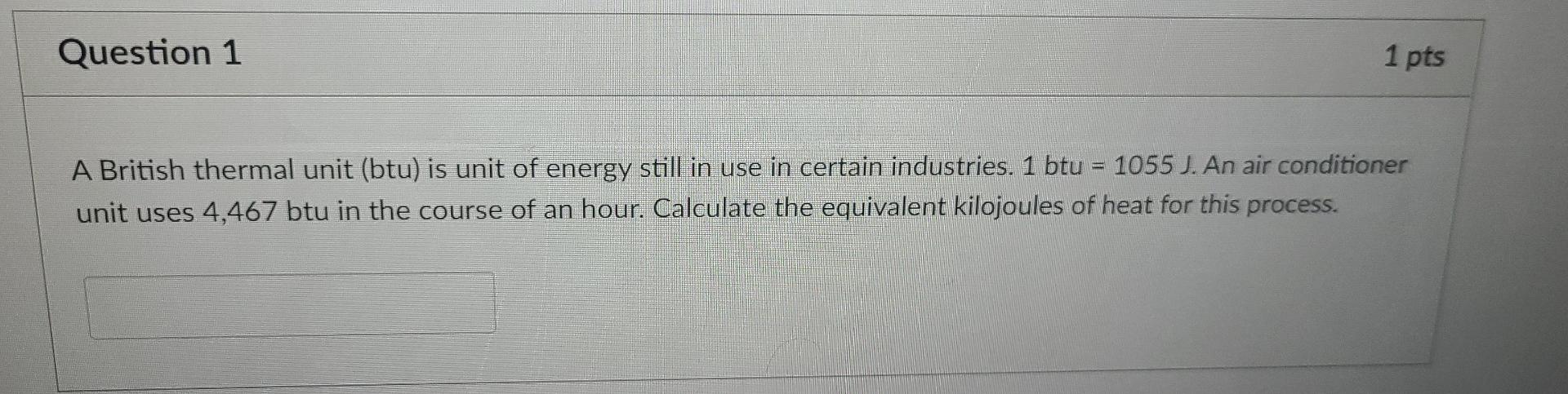 Solved 1 - A British thermal unit ( btu ) is unit of energy | Chegg.com