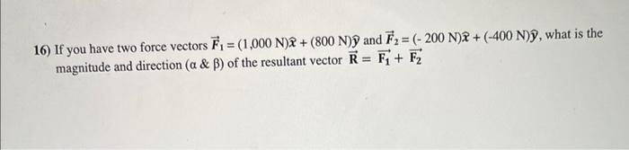 Solved 16) If you have two force vectors F1=(1,000 N)x^+(800 | Chegg.com