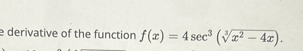 Solved derivative of the function f(x)=4sec3(x2-4x3) | Chegg.com
