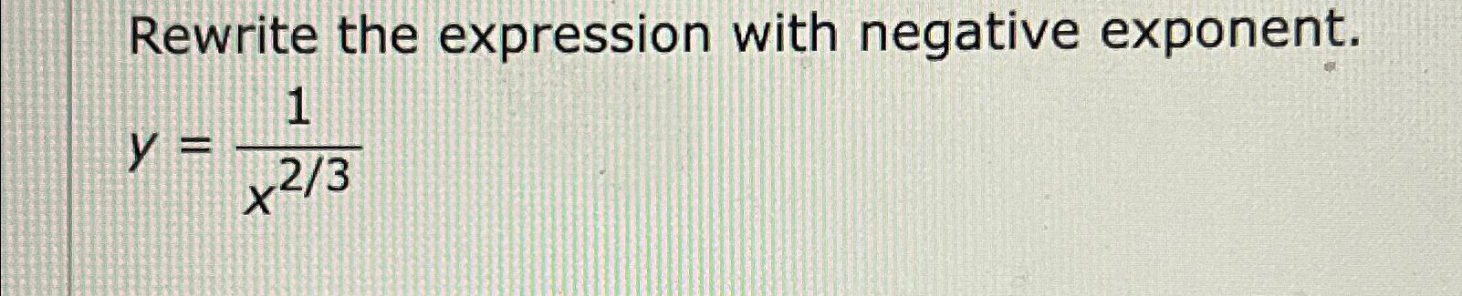 Solved Rewrite the expression with negative exponent.y=1x23 | Chegg.com