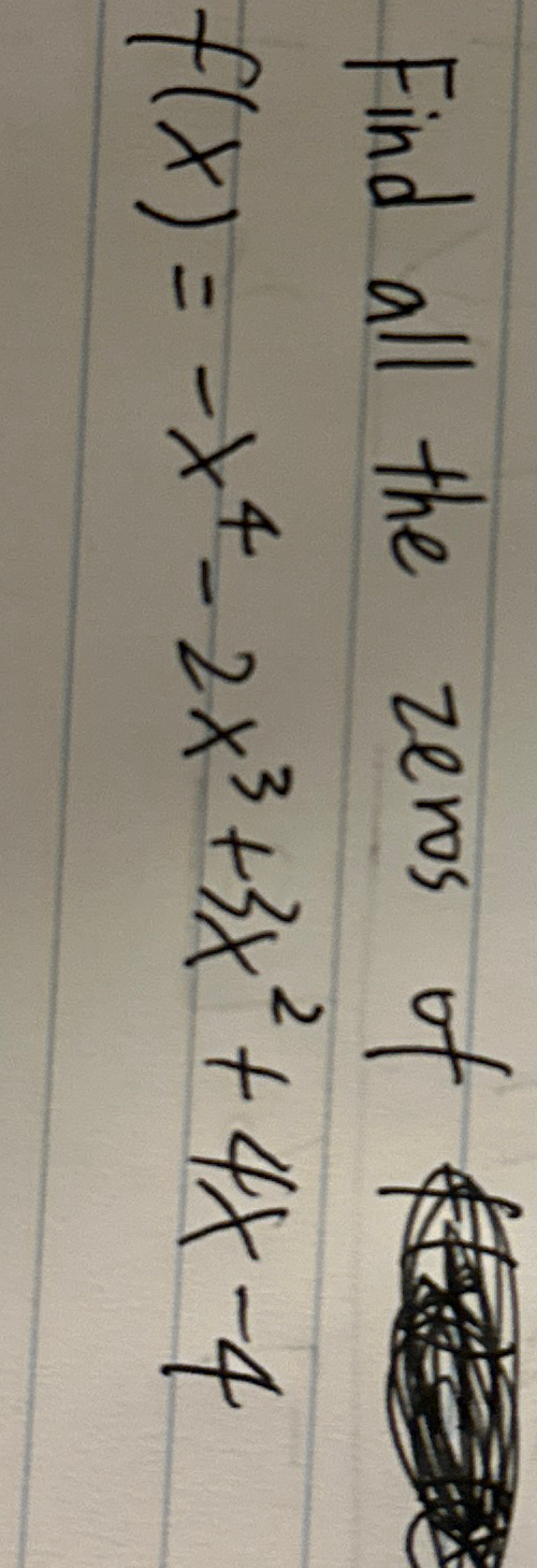 Solved Find all the zeros off(x)=-x4-2x3+3x2+4x-4 | Chegg.com