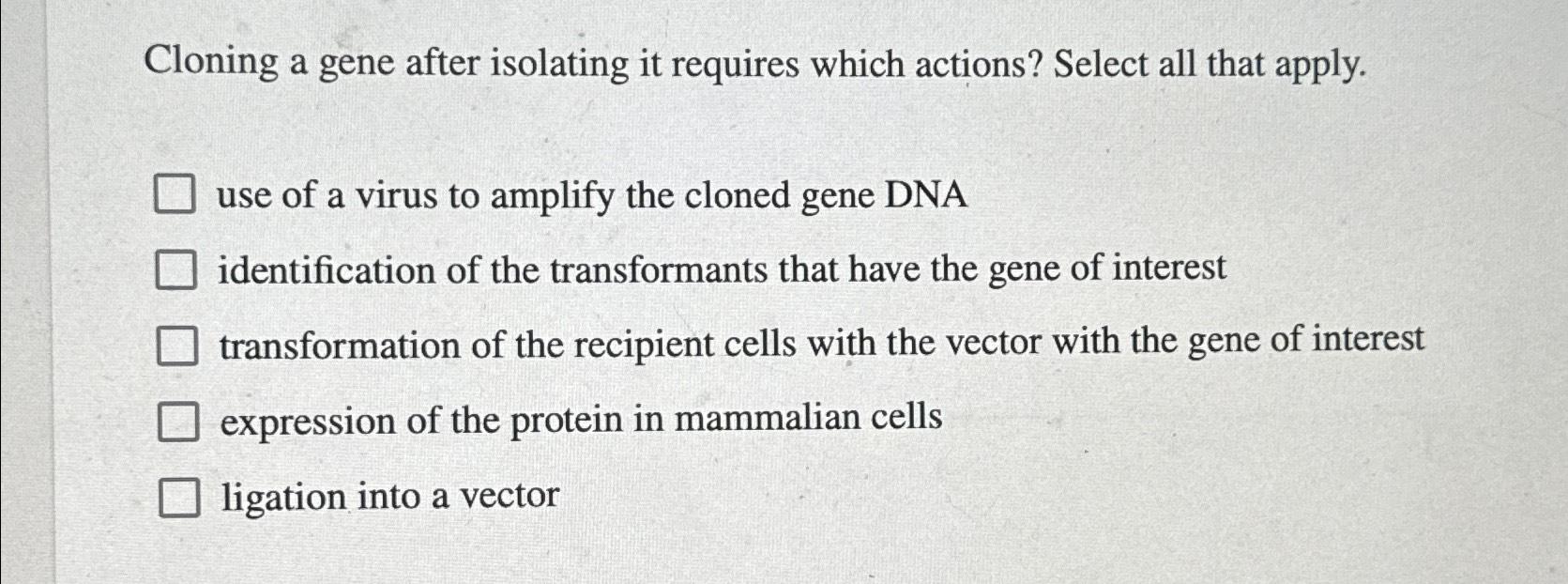Solved Cloning a gene after isolating it requires which | Chegg.com