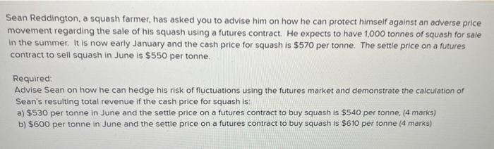 Solved Sean Reddington, a squash farmer, has asked you to | Chegg.com