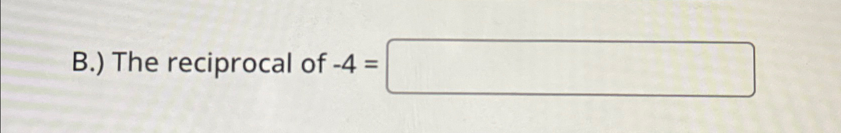 Solved B.) ﻿The reciprocal of -4= | Chegg.com