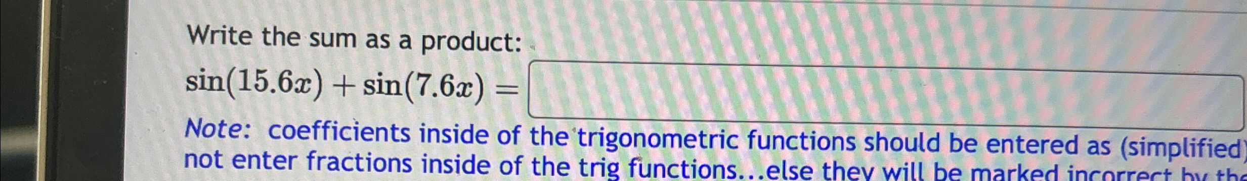 Solved Write the sum as a product:sin(15.6x)+sin(7.6x)=Note: | Chegg.com