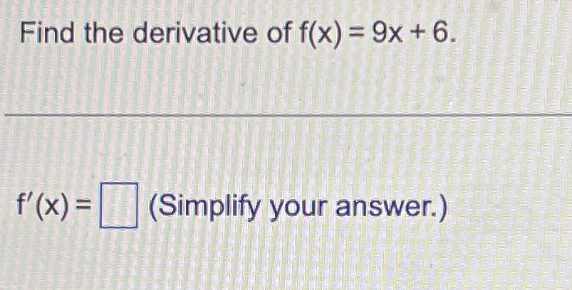 Solved Find the derivative of f(x)=9x+6f'(x)=, (Simplify | Chegg.com