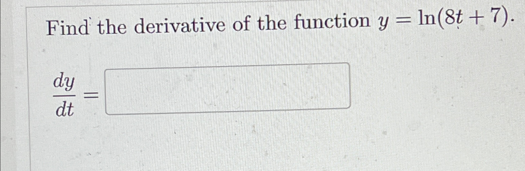 Solved Find the derivative of the function y=ln(8t+7).dydt= | Chegg.com