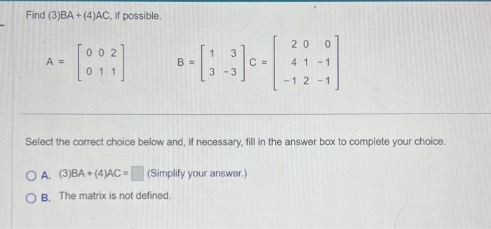 Solved Find (3)BA+ (4)AC, if possible. A = 002 011 B: = O A. | Chegg.com