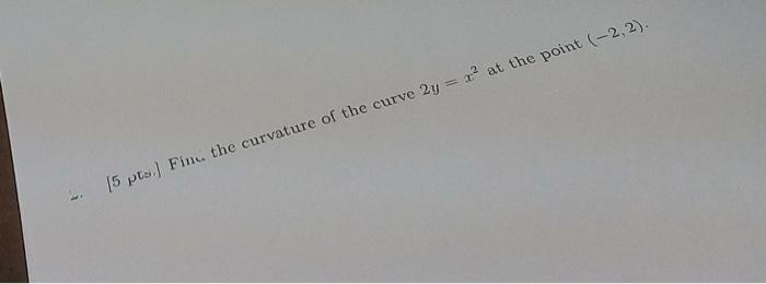 Solved 2. [5 per] Finc the curvature of the curve 2y=x2 at | Chegg.com