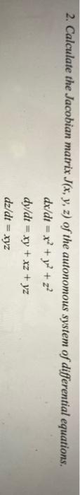 Solved 2. Calculate the Jacobian matrix J(x, y, z) of the | Chegg.com