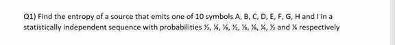 Solved Q1) Find the entropy of a source that emits one of 10 | Chegg.com