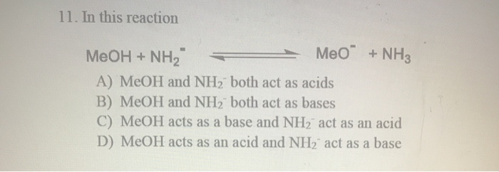 Solved 11. In this reaction MeOH + NH = Meo + NH3 A) MeOH | Chegg.com