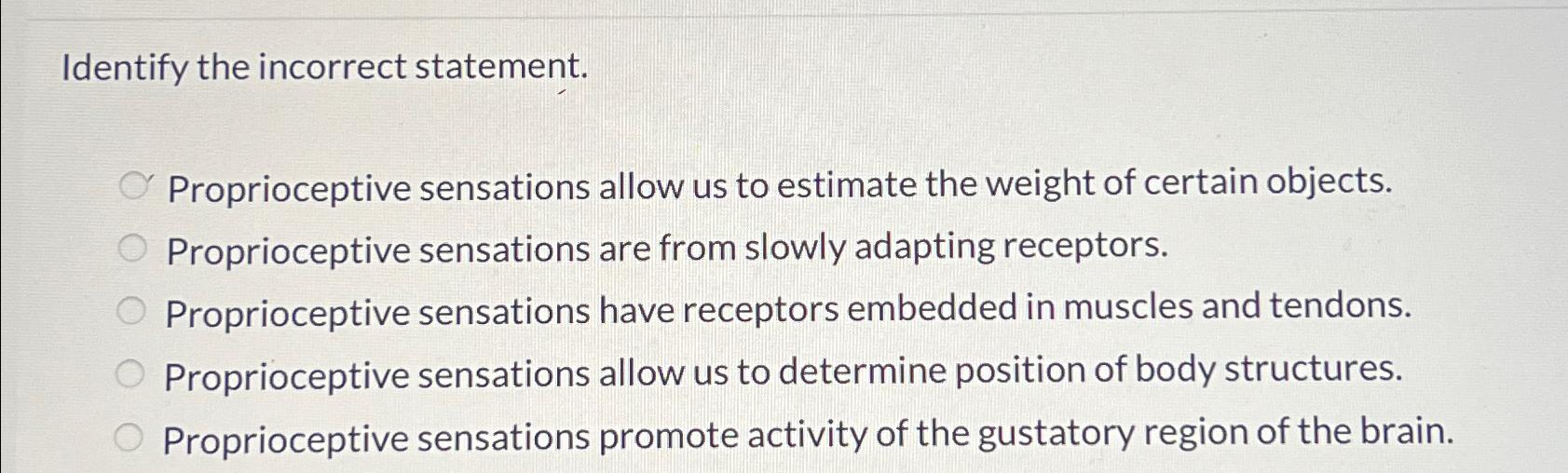 Solved Identify the incorrect statement.Proprioceptive | Chegg.com