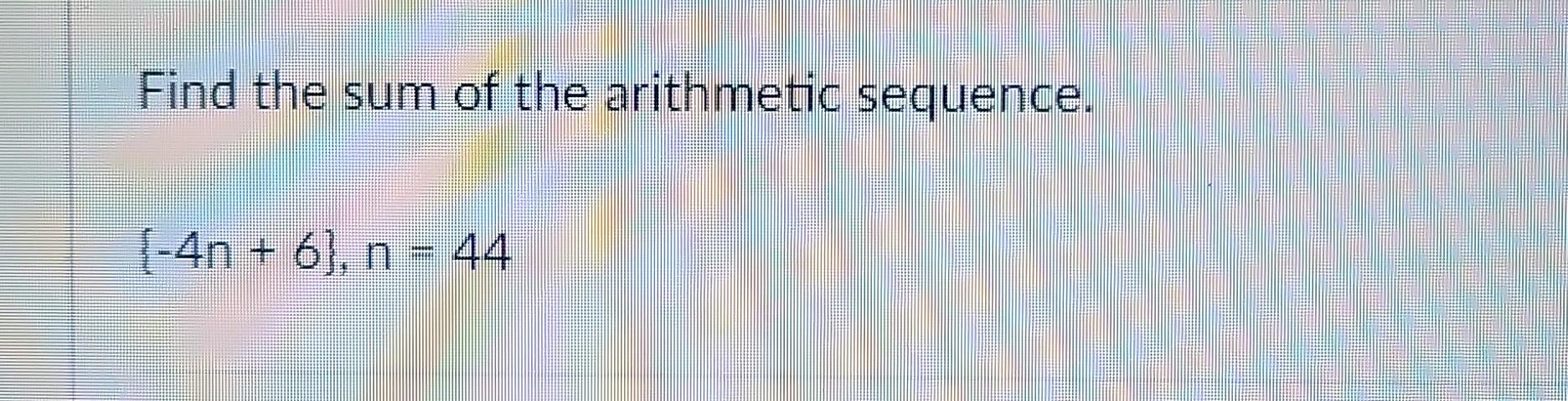 Find the sum of the arithmetic sequence. [−4n+6},n=44 | Chegg.com