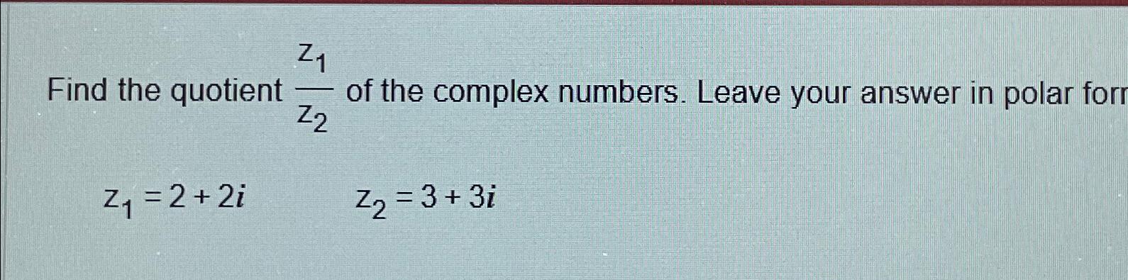 Solved Find the quotient z1z2 ﻿of the complex numbers. Leave | Chegg.com