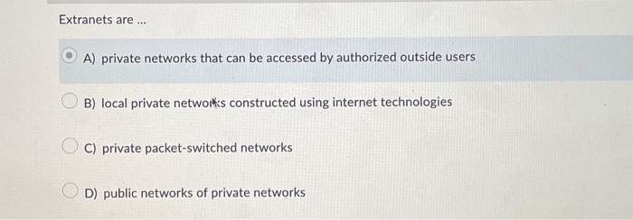 Solved Extranets are ... A) private networks that can be | Chegg.com