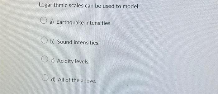 Solved Logarithmic scales can be used to model: a) | Chegg.com