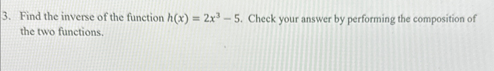 Solved Find the inverse of the function h(x)=2x3-5. ﻿Check | Chegg.com