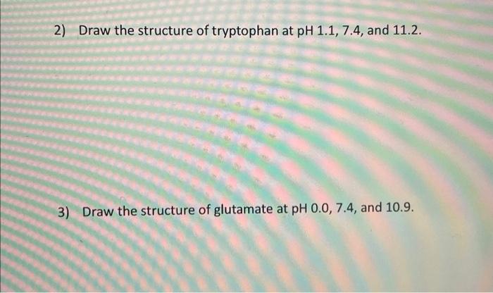 Solved 2) Draw the structure of tryptophan at pH1.1,7.4, and | Chegg.com
