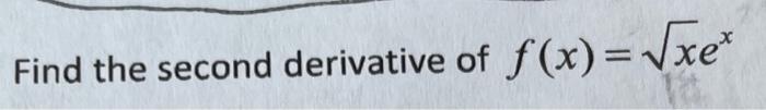 Solved Find the second derivative of f(x)=xex | Chegg.com