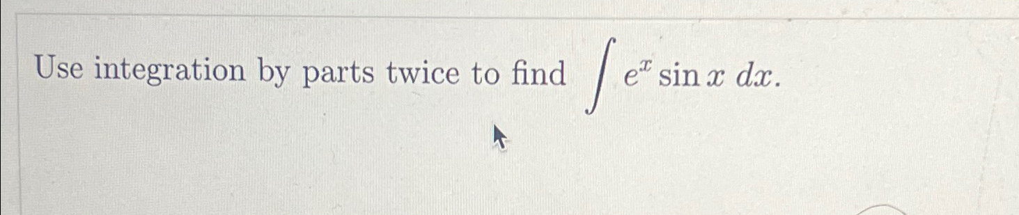 Solved Use integration by parts twice to find ∫﻿﻿exsinxdx | Chegg.com