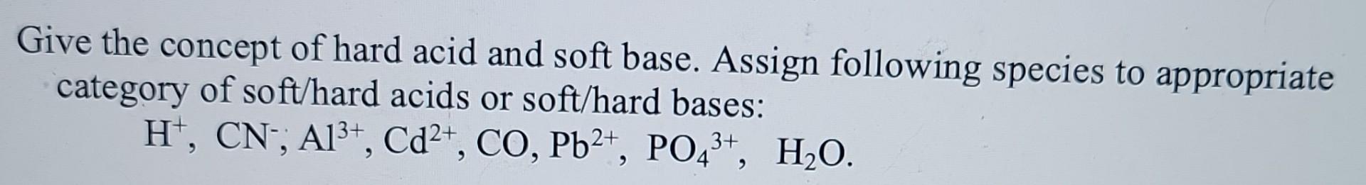 Solved Give the concept of hard acid and soft base. Assign | Chegg.com