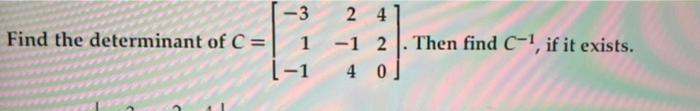 Solved Find the determinant of C=⎣⎡−31−12−14420⎦⎤. Then find | Chegg.com